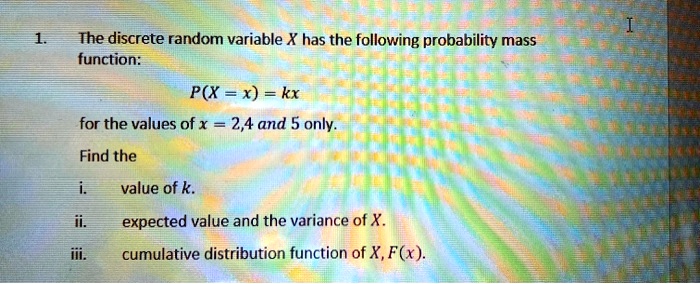 SOLVED: The discrete random variable X has the following probability mass function: P(X =x)=kx ...