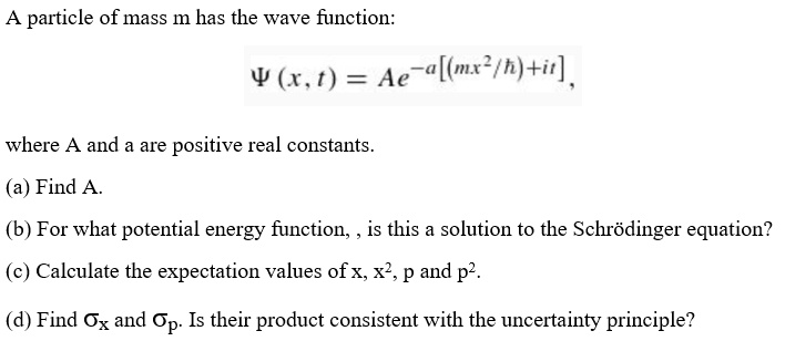 SOLVED: A particle of mass m has the wave function W(x,t) = Ae^(-a[(m*x^2/h)+ir]) where A and a ...