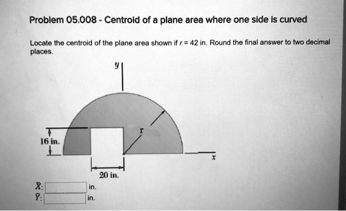 Problem 05.008 Centroid of a plane area where one side Is curved Locate (he centroid of the ...