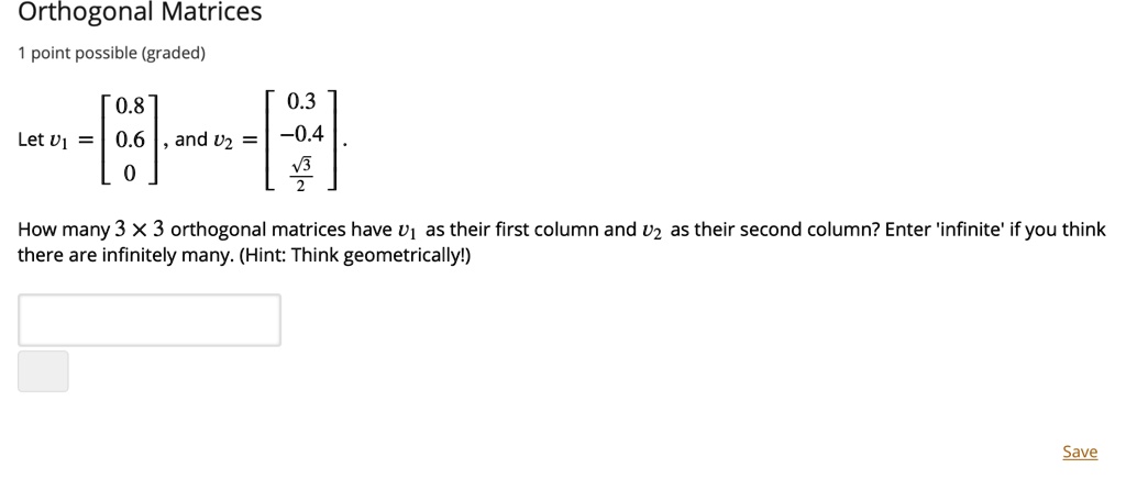 SOLVED:Orthogonal Matrices point possible (graded) 0.8 0.6 and Uz 0.3 -0.4 Let V1 How many 3 X 3 ...