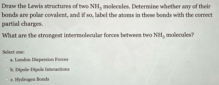SOLVED: Draw the Lewis structures of two NH; molecules. Determine ...