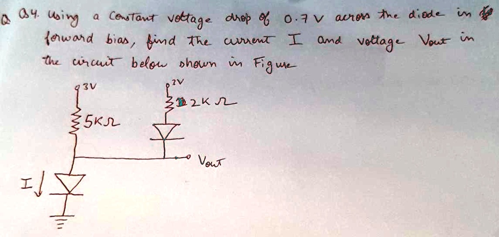 SOLVED: Q4. Using a constant voltage drop of 0.7V across the diode in forward bias, find the ...