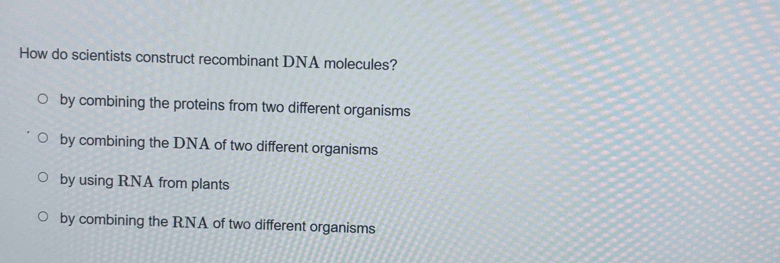 How do scientists construct recombinant DNA molecules? ? by...