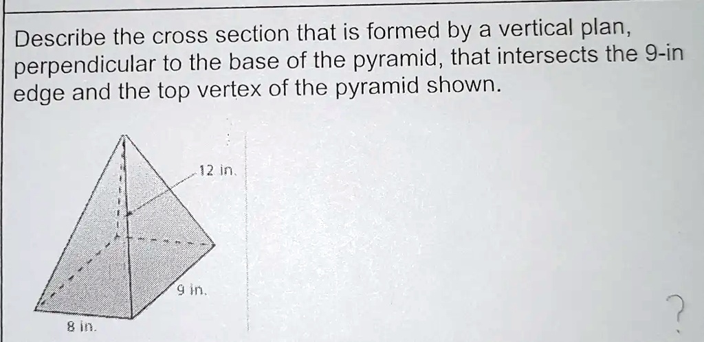 Describe the cross section that is formed by a vertical plan, perpendicular to the base of the ...