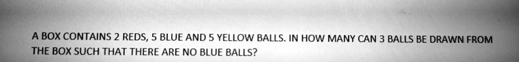 A BOX CONTAINS 2 REDS, 5 BLUE AND 5 YELLOW BALLS. IN HOW MANY CAN 3 ...