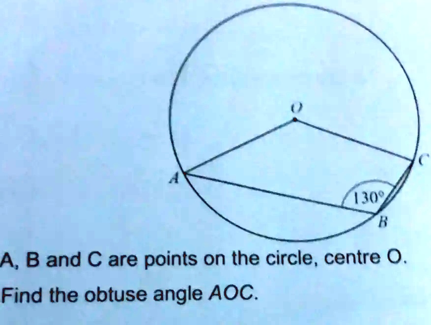 SOLVED: 309 A, B and C are points on the circle, centre 0. Find the obtuse angle AOC.