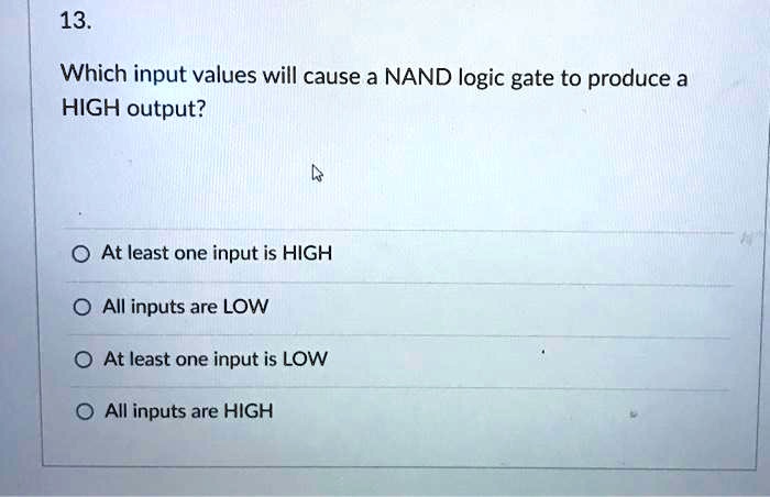 13. Which input values will cause a NAND logic gate to...