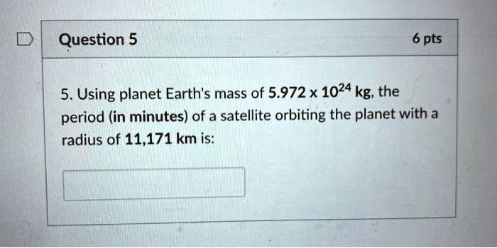 SOLVED: Question 5 6 pts Using planet Earth's mass of 5.972 x 1024 kg ... SOLVED: Question 5 6 pts Using planet Earth's mass of 5.972 x 1024 kg ...