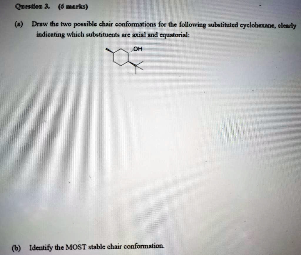 SOLVED:Question 3. (6 marks) (a) Draw the two possible chair conformations for the following ...