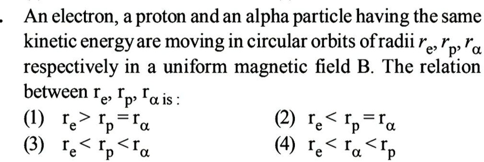 SOLVED: An electron, a proton, and an alpha particle having the same kinetic energy are moving ...