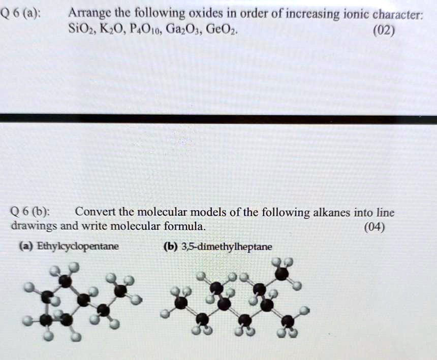 Q6 (a): Arrange the following oxides in order of increasing ionic character: SiO2, K2O, P4O10 ...