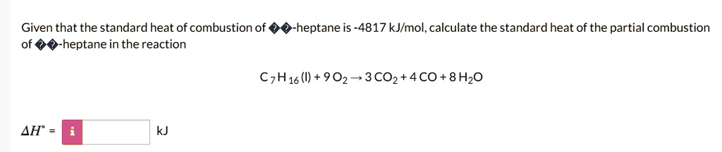 SOLVED: Given that the standard heat of combustion of heptane is -4817 ...