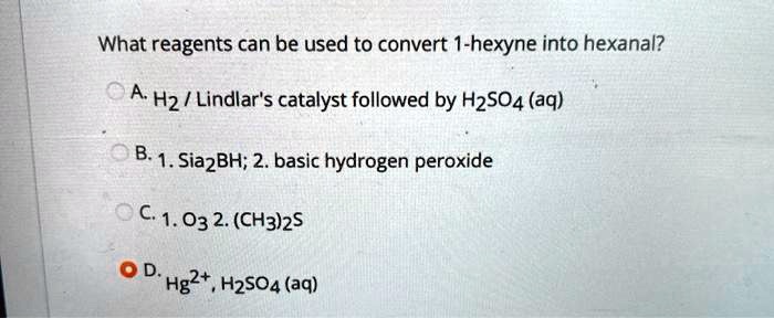 SOLVED: What reagents can be used to convert 1-hexyne into hexanal? A ...