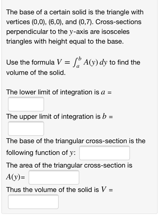 The base of a certain solid is the triangle with vertices (0,0), (6,0), and (0,7). Cross ...