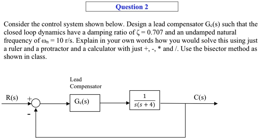 Question 2 Consider the control system shown below. Design a lead compensator Gc(s) such that ...