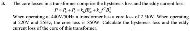 3. The core losses in a transformer comprise the hysteresis loss and ...
