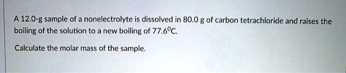 SOLVED: A 12.0-g sample of a nonelectrolyte is dissolved in 80.0 g of carbon tetrachloride and ...