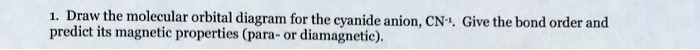 1. Draw the molecular orbital diagram for the cyanide anion, CN^-. Give ...