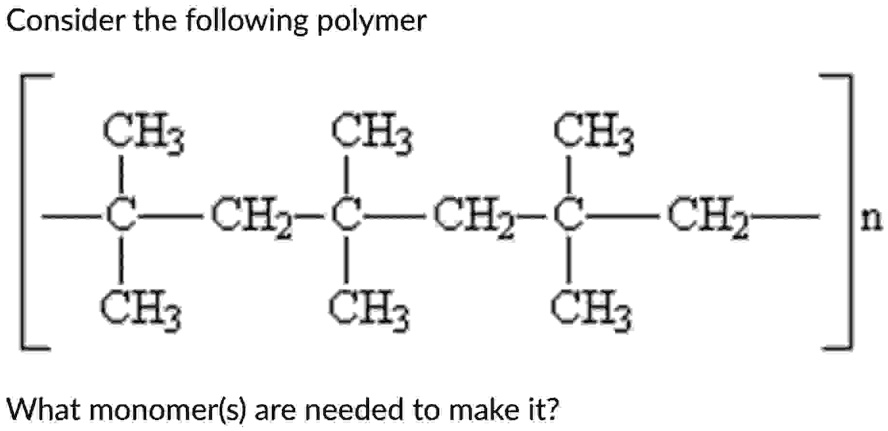 Consider the following polymer CH3 CH3 | | | -C-CH2-C-CH2-C-CH2- n CH3 ...