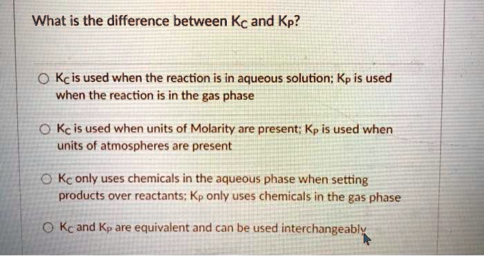 SOLVED: What is the difference between Kc and Kp? Kc is used when the ...