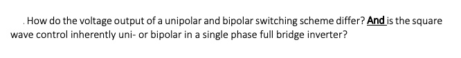 Solved How Do The Voltage Output Of A Unipolar And Bipolar Switching Scheme Differ And Is The