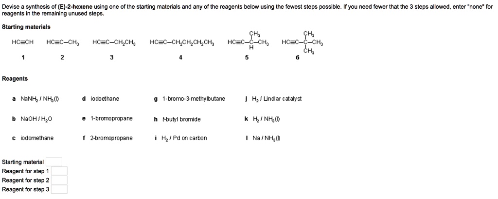devise synthesis of e 2 hexene using one of the starting materials and any of the reagents below ...