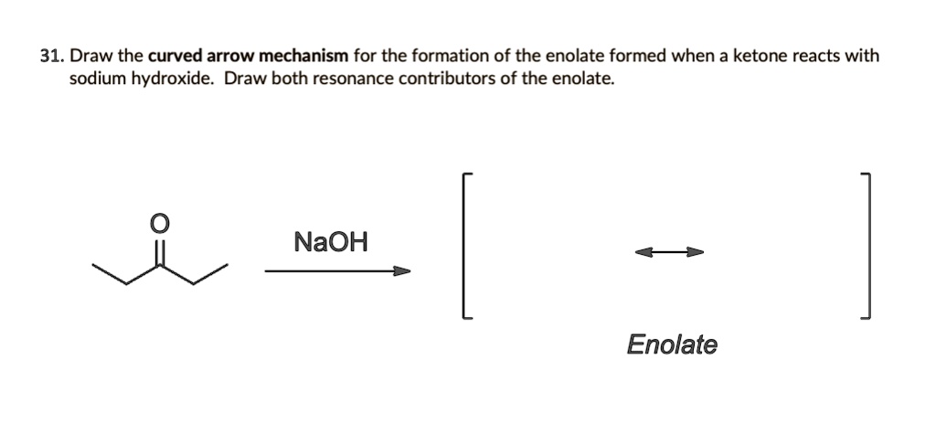 31. Draw the curved arrow mechanism for the formation of the enolate ...