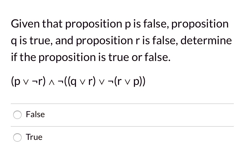 given that proposition pis false proposition q is true and proposition r is false determine if ...