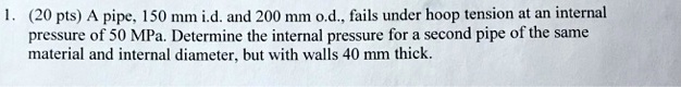 SOLVED: 20 pts) A pipe, 150 mm i.d. and 200 mm o.d., fails under hoop ...