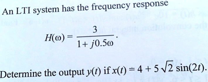 SOLVED: An LTI system has the frequency response H(s) = 1 + j0.5 Determine the output y(t) if x ...