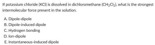 If potassium chloride (KCI) is dissolved in dichloromethane (CH2Cl2 ...