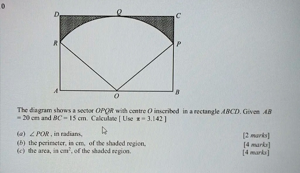 SOLVED: The diagram shows a sector OPQR with center O inscribed in a rectangle ABCD. Given AB ...
