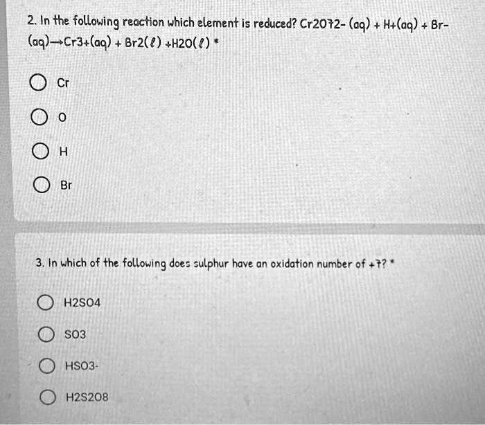 2. In the following reaction which element is reduced? Cr2O7^2- (aq ...