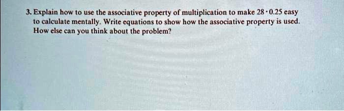 SOLVED: Explain how to use the associative property of multiplication to make 28 * 0.25 easy to ...