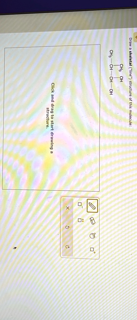 Draw A Skeletal Line Structure Of This Molecule Click And Drag To Start Drawing A Structure 