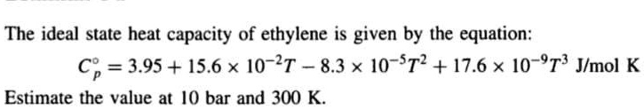 The ideal state heat capacity of ethylene is given by the equation: Cp ...