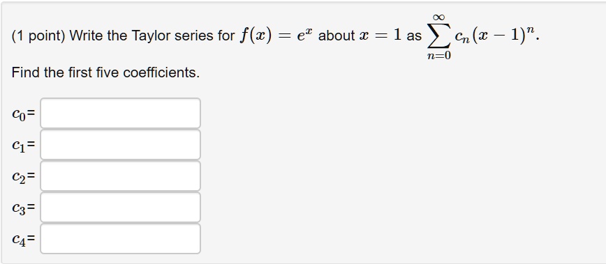 SOLVED: point) Write the Taylor series for f(x) ez about x = 1as cn (c ... SOLVED: point) Write the Taylor series for f(x) ez about x = 1as cn (c ...