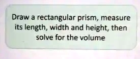 SOLVED: Draw rectangular prism measure length, width and height; then ...