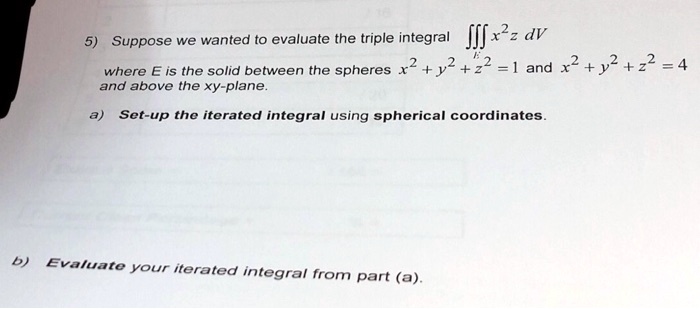 SOLVED: Suppose we wanted t0 evaluate the triple integral J+?z dV where E is the solid between ...