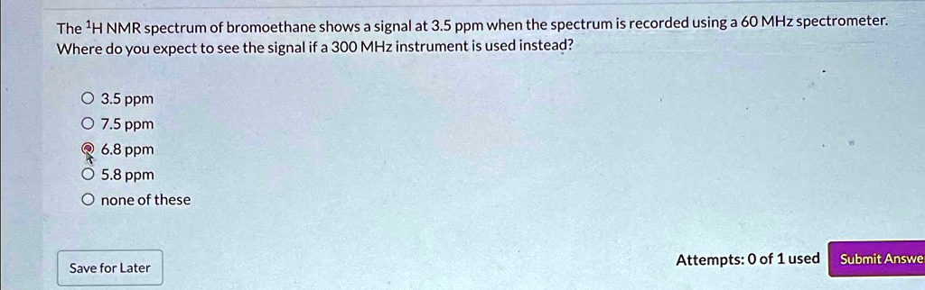 The 1H NMR spectrum of bromoethane shows a signal at 3.5 ppm when the ...