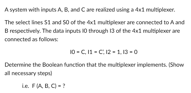 Solved A System With Inputs A B And C Is Realized Using A 4x1 Multiplexer The Select Lines