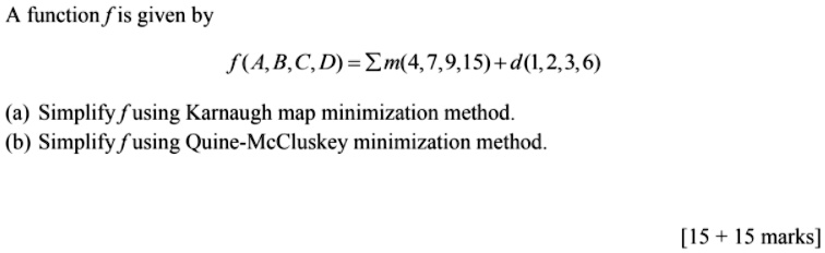 SOLVED: A function f is given by f(A, B, C, D) = Zm(4, 7, 9, 15) + d(1 ...