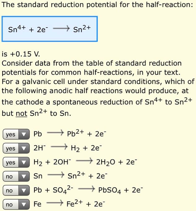 SOLVED: The standard reduction potential for the half-reaction: Sn4+ + 2e- -> Sn2+ is +0.15 V ...