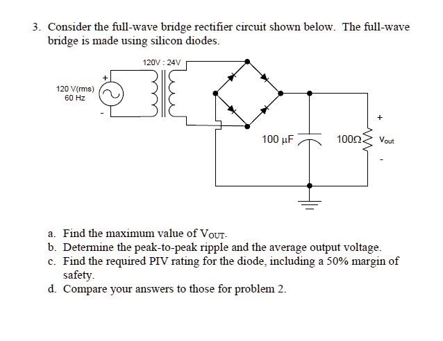 3. Consider the full-wave bridge rectifier circuit shown below. The full-wave bridge is made ...