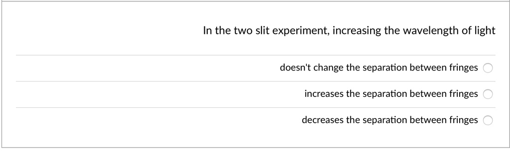 SOLVED: In the two slit experiment; increasing the wavelength of light ...