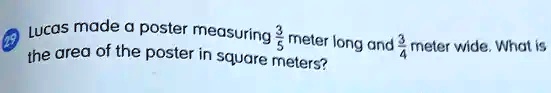 SOLVED: Lucas made @ poster measuring 5 meter area of the poster in ...