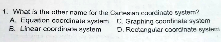 SOLVED: 1 What is the other name for the Cartesian coordinate system? A ...