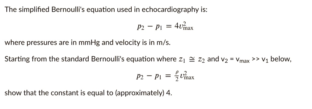 SOLVED: The simplified Bernoulli's equation used in echocardiography is: p2 = P1 + 4unax where ...