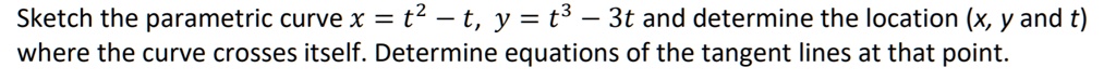 SOLVED: Sketch the parametric curve x = t2 t, y =t3 3t and determine the location (x, Y and t ...