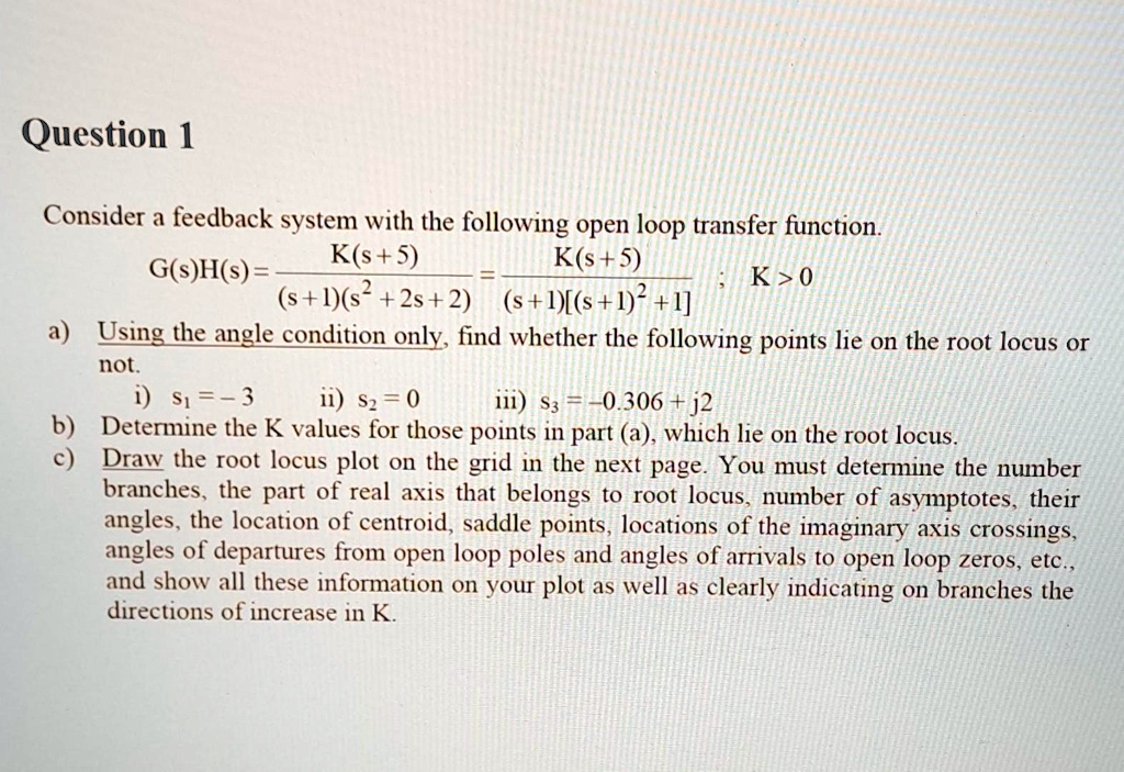 SOLVED: Consider a feedback system with the following open loop transfer function K(s+5) / (K(s+ ...
